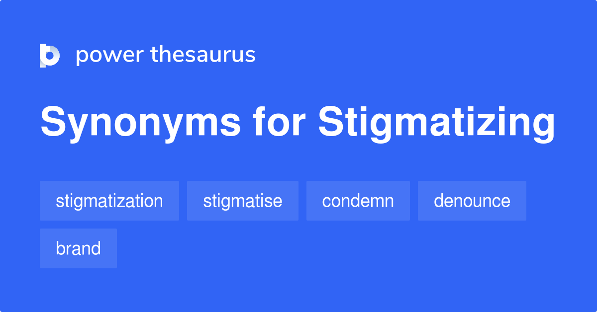 STIGMATIZING Synonyms: 588 Similar Words & Phrases