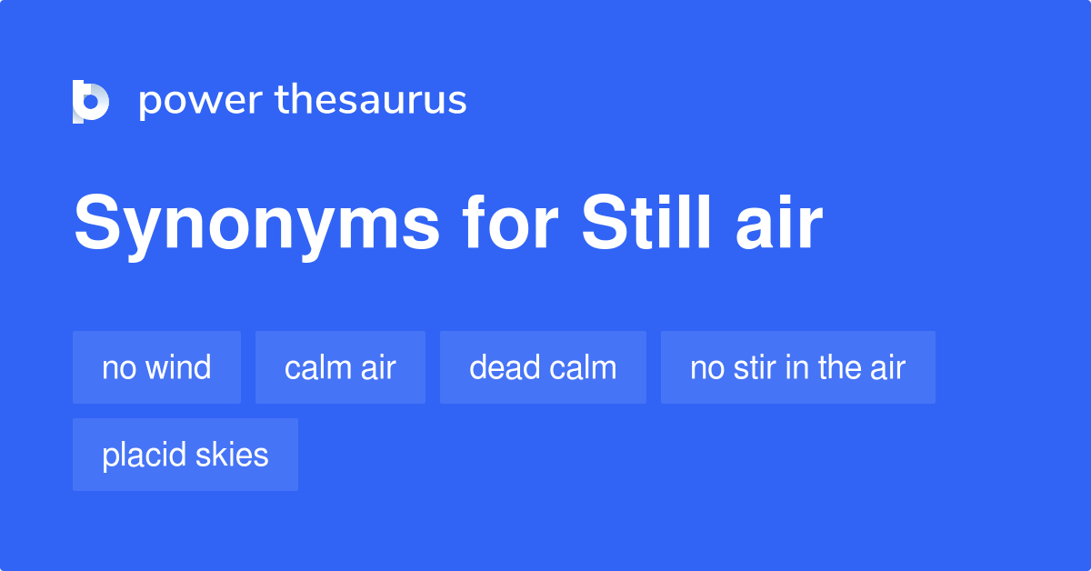 STILL AIR Synonyms: 116 Similar Words & Phrases