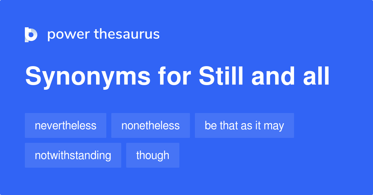 STILL AND ALL Synonyms: 291 Similar Words & Phrases