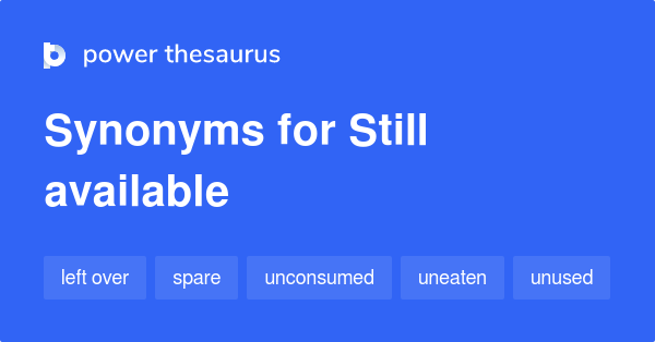 STILL AVAILABLE Synonyms: 60 Similar Words & Phrases