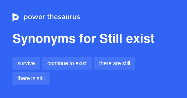 Still Exist synonyms - 98 Words and Phrases for Still Exist