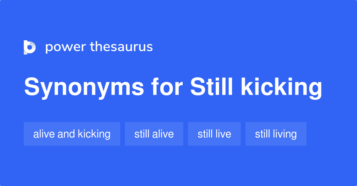 Still Kicking synonyms - 56 Words and Phrases for Still Kicking