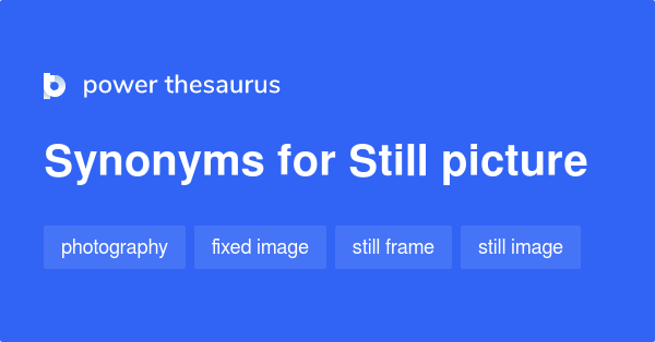 STILL PICTURE Synonyms: 43 Similar Words & Phrases