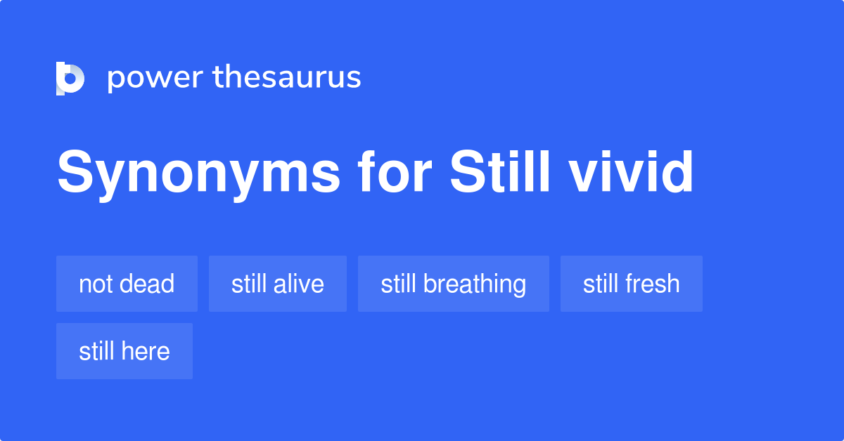 Still Vivid synonyms - 52 Words and Phrases for Still Vivid