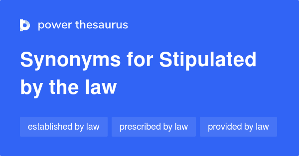 STIPULATED BY THE LAW Synonyms: 41 Similar Phrases