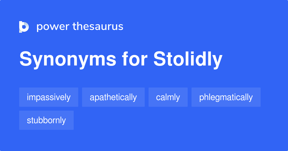 Stolidly synonyms - 111 Words and Phrases for Stolidly