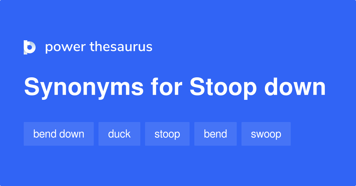 STOOP DOWN Synonyms: 64 Similar Words & Phrases