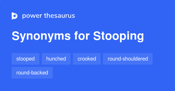 Stooping synonyms - 328 Words and Phrases for Stooping