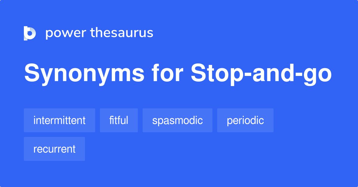 STOP-AND-GO Synonyms: 59 Similar Words & Phrases