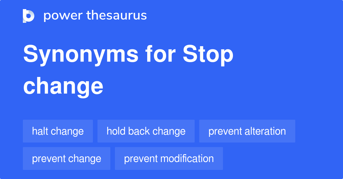 STOP CHANGE Synonyms: 66 Similar Phrases