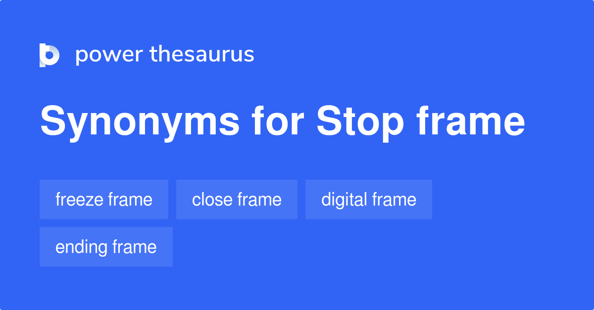 Stop Frame synonyms - 5 Words and Phrases for Stop Frame