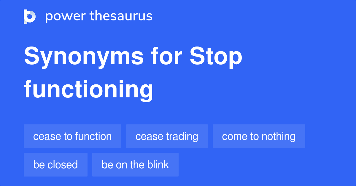 STOP FUNCTIONING Synonyms: 241 Similar Words & Phrases