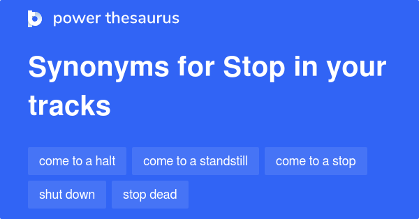 STOP IN YOUR TRACKS Synonyms: 37 Similar Words & Phrases