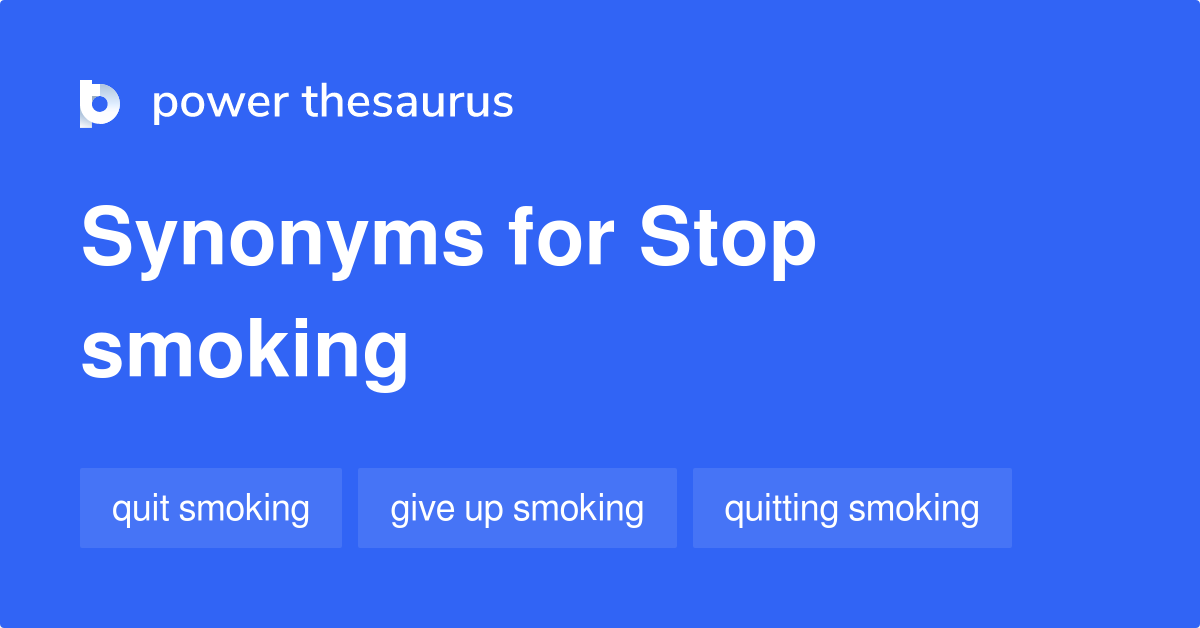 STOP SMOKING Synonyms: 126 Similar Words & Phrases
