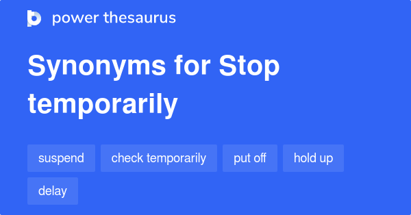 STOP TEMPORARILY Synonyms: 38 Similar Words & Phrases