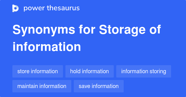 STORAGE OF INFORMATION Synonyms: 57 Similar Phrases