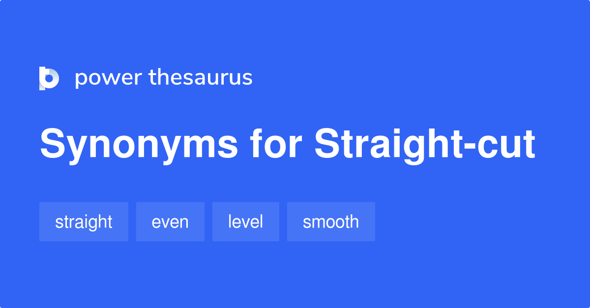 Straight-cut synonyms - 26 Words and Phrases for Straight-cut