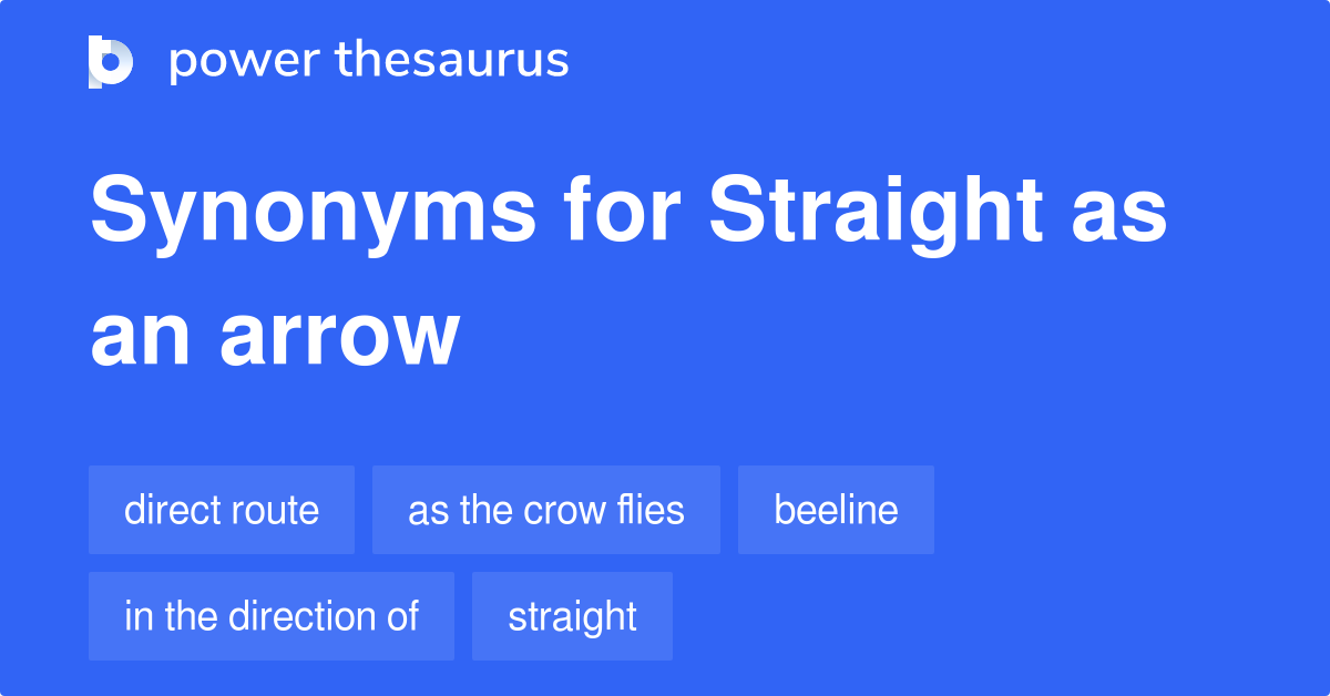 STRAIGHT AS AN ARROW Synonyms: 57 Similar Words & Phrases