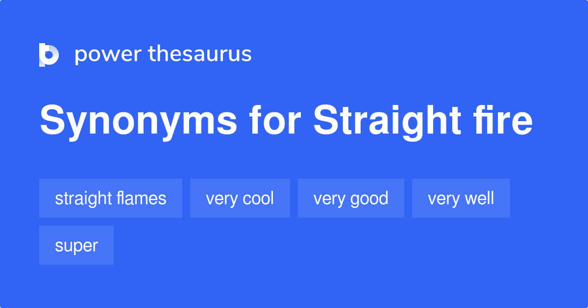 Straight Fire synonyms - 120 Words and Phrases for Straight Fire