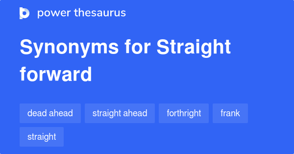 STRAIGHT FORWARD Synonyms: 64 Similar Words & Phrases