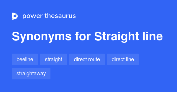 STRAIGHT LINE Synonyms: 485 Similar Words & Phrases