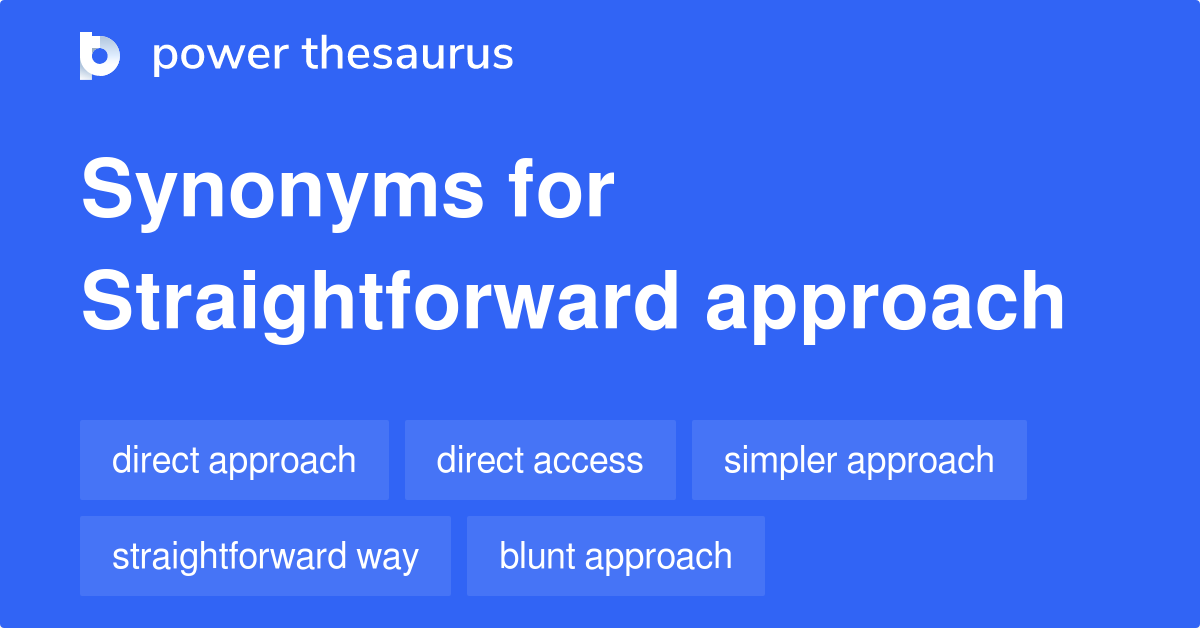 STRAIGHTFORWARD APPROACH Synonyms: 346 Similar Phrases