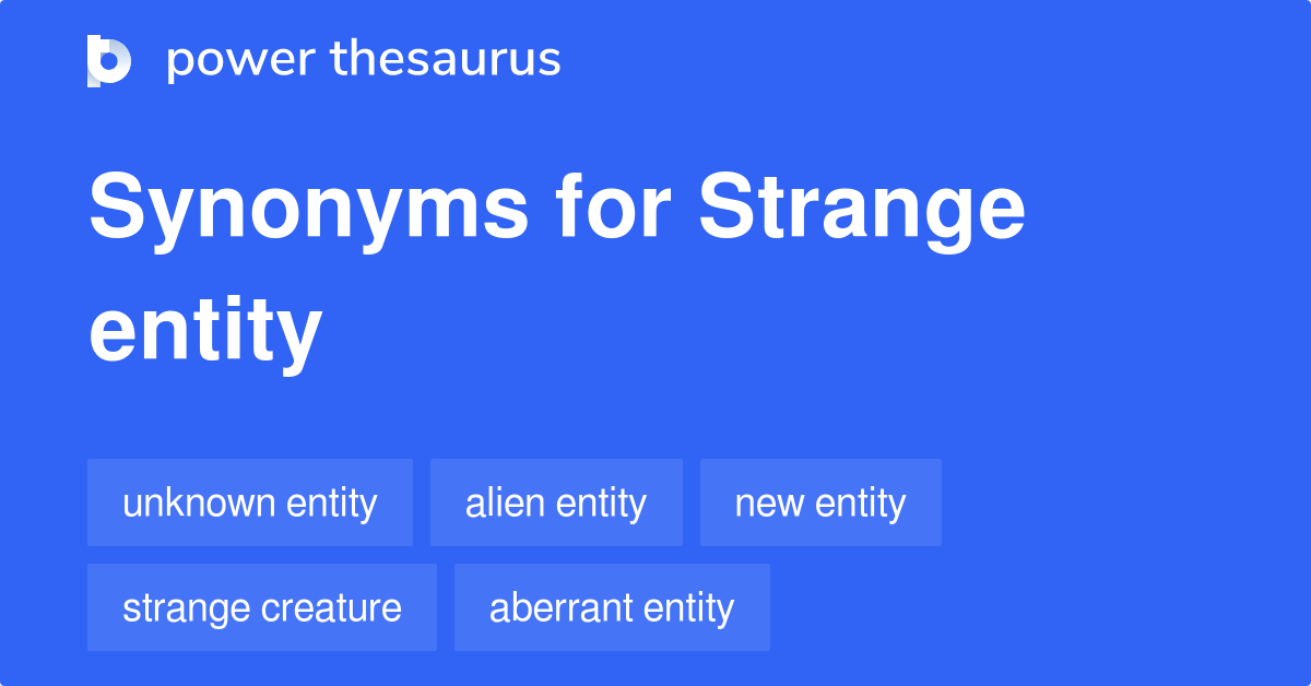 STRANGE ENTITY Synonyms: 127 Similar Words & Phrases