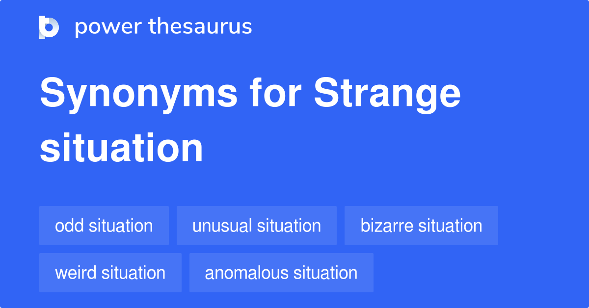 STRANGE SITUATION Synonyms: 336 Similar Words & Phrases