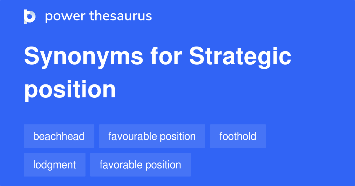 STRATEGIC POSITION Synonyms: 164 Similar Words & Phrases