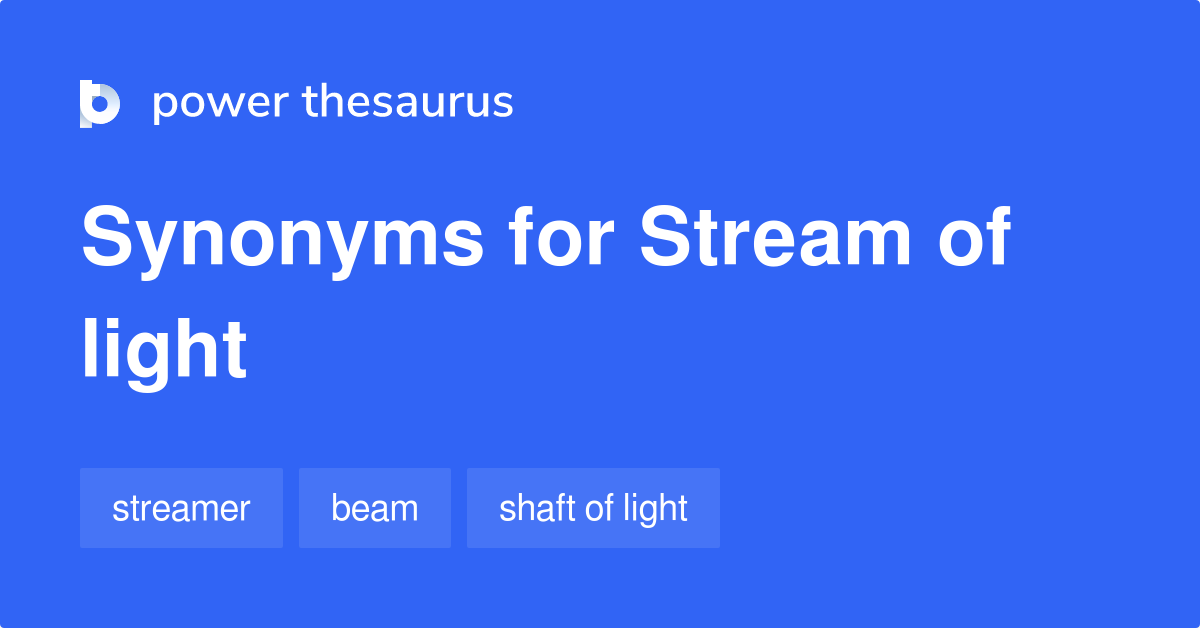 STREAM OF LIGHT Synonyms: 46 Similar Words & Phrases