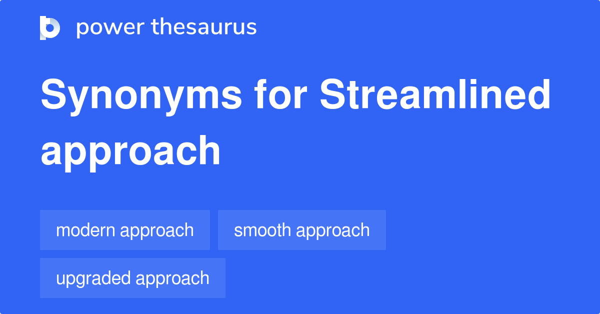 STREAMLINED APPROACH Synonyms: 215 Similar Phrases