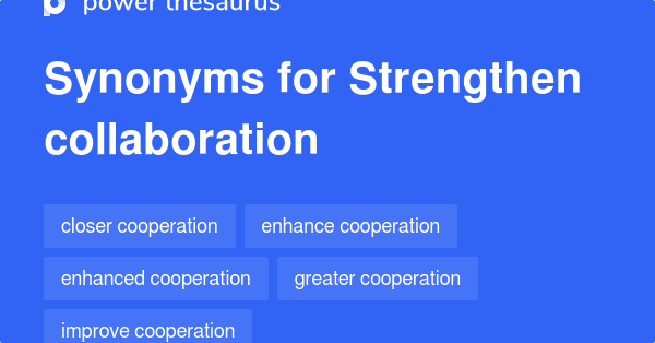 STRENGTHEN COLLABORATION Synonyms: 128 Similar Phrases