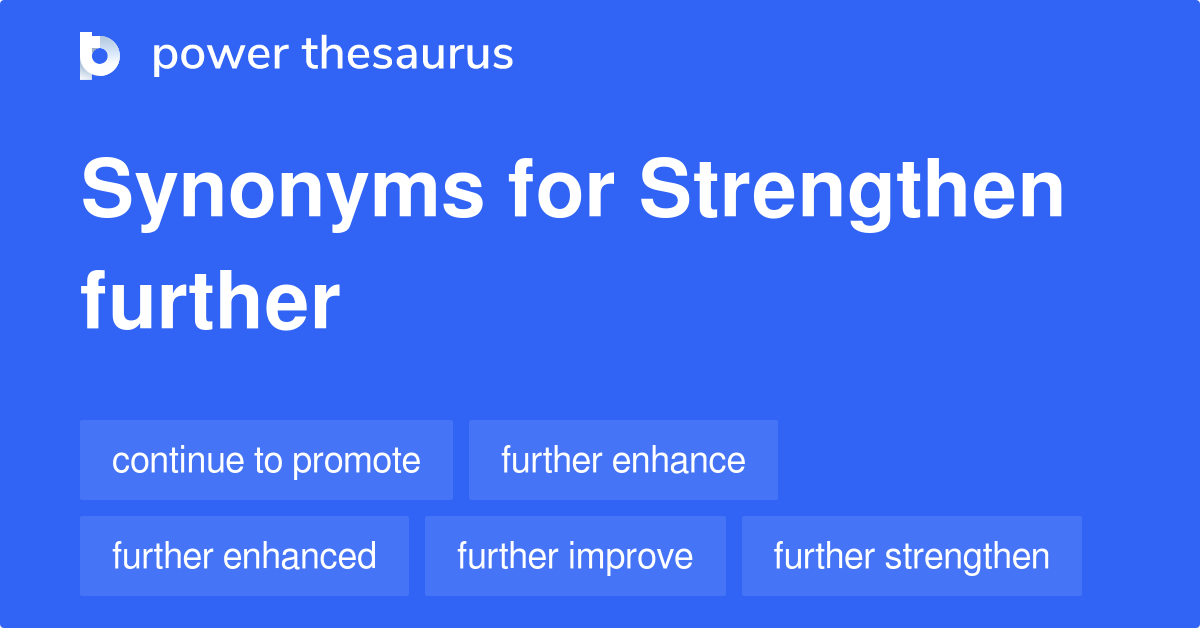 STRENGTHEN FURTHER Synonyms: 91 Similar Phrases