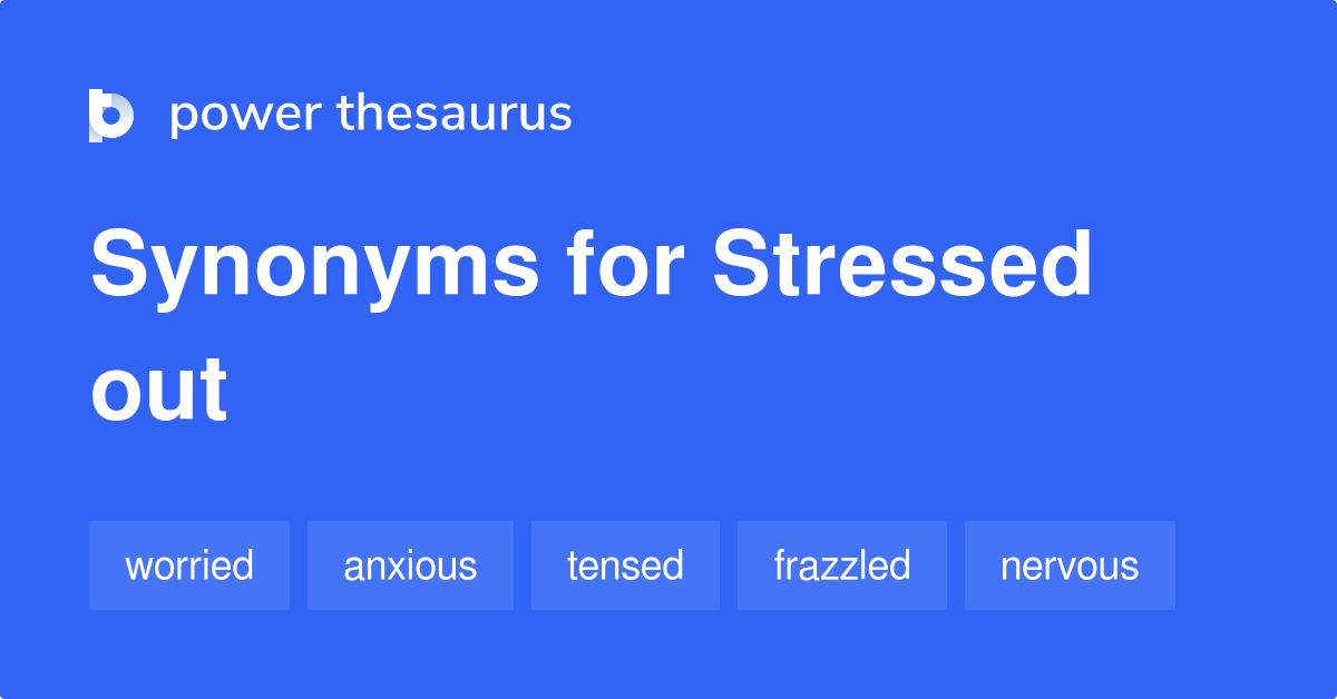STRESSED OUT Synonyms: 311 Similar Words & Phrases