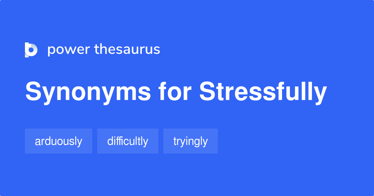 STRESSFULLY Synonyms: 109 Similar Words & Phrases