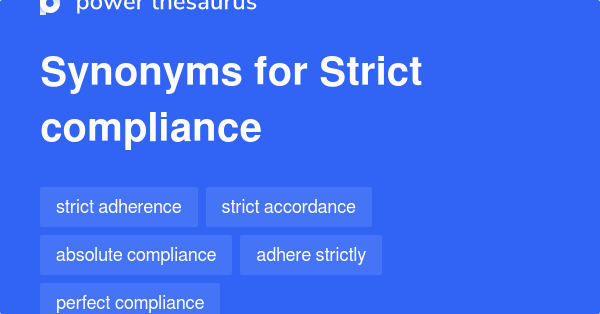 STRICT COMPLIANCE Synonyms: 82 Similar Phrases