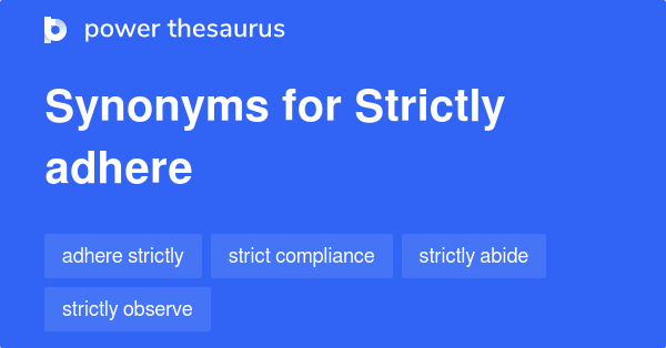 STRICTLY ADHERE Synonyms: 54 Similar Phrases