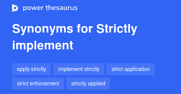 STRICTLY IMPLEMENT Synonyms: 42 Similar Phrases