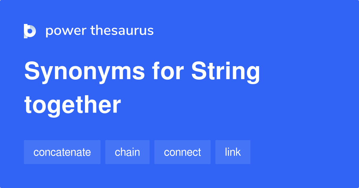 STRING TOGETHER Synonyms: 40 Similar Words & Phrases