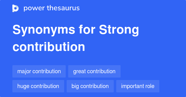 STRONG CONTRIBUTION Synonyms: 47 Similar Phrases