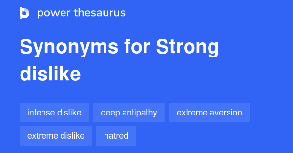 STRONG DISLIKE Synonyms: 310 Similar Words & Phrases