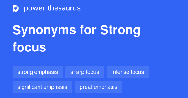 STRONG FOCUS Synonyms: 244 Similar Phrases