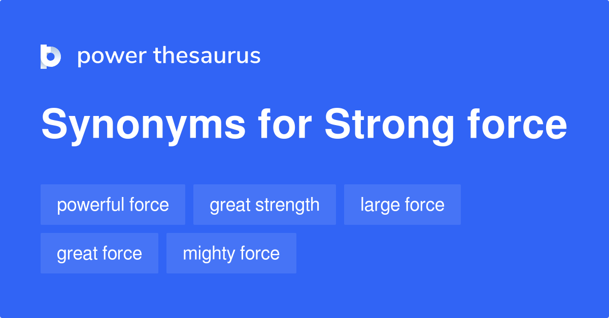 STRONG FORCE Synonyms: 390 Similar Words & Phrases