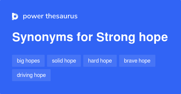 STRONG HOPE Synonyms: 81 Similar Phrases