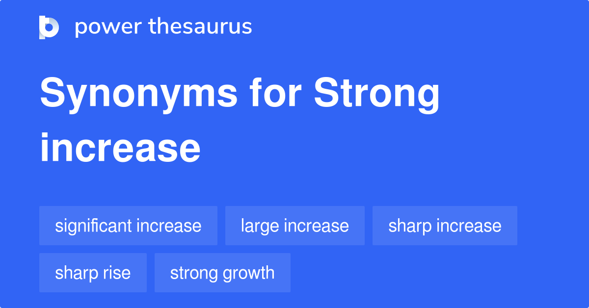 STRONG INCREASE Synonyms: 134 Similar Words & Phrases