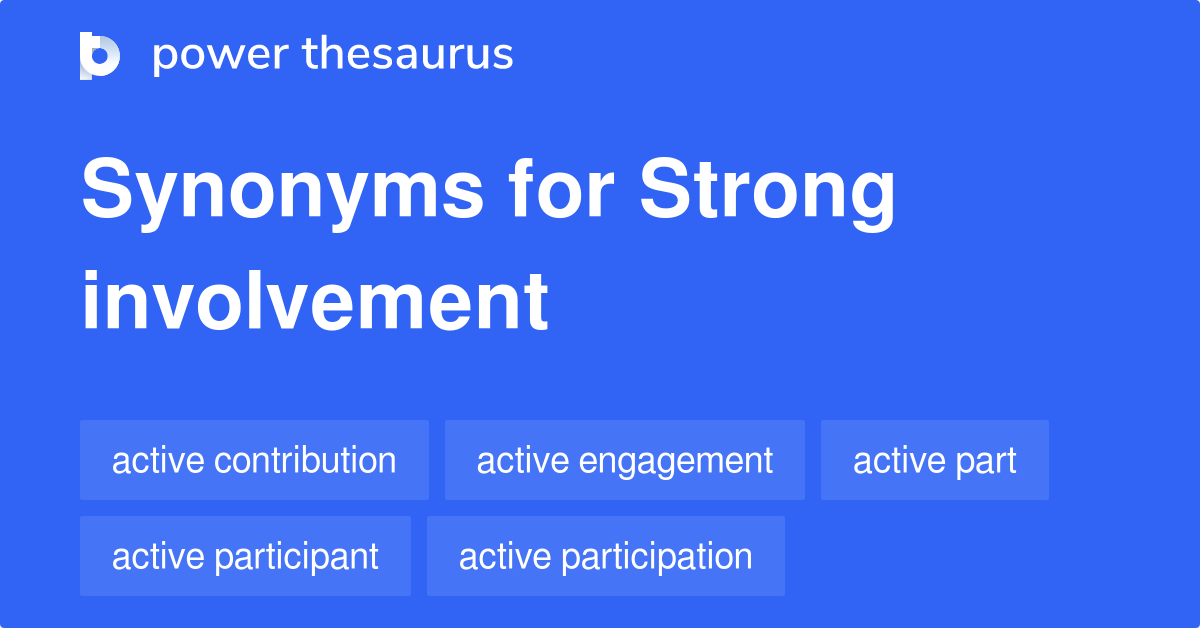 STRONG INVOLVEMENT Synonyms: 56 Similar Phrases