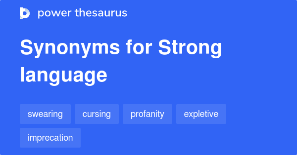 STRONG LANGUAGE Synonyms: 368 Similar Words & Phrases