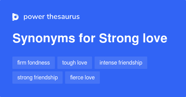 STRONG LOVE Synonyms: 245 Similar Words & Phrases