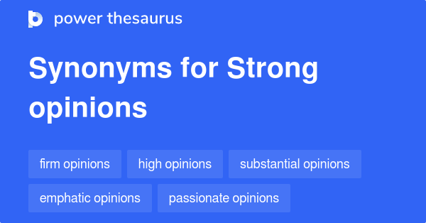 STRONG OPINIONS Synonyms: 44 Similar Phrases