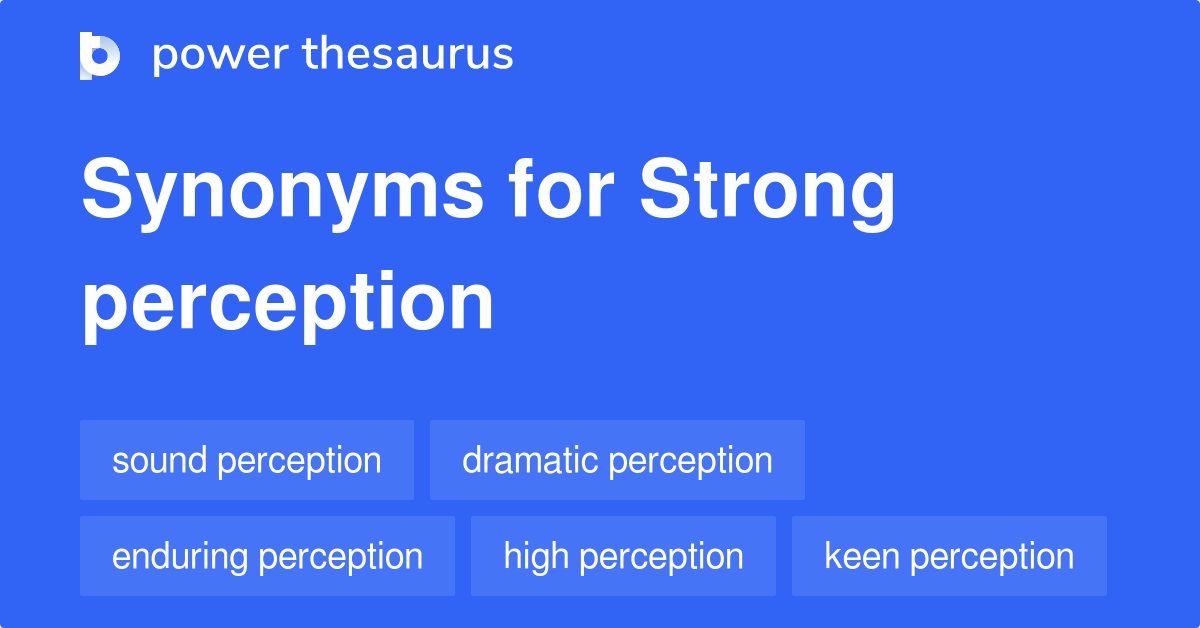 STRONG PERCEPTION Synonyms: 23 Similar Phrases